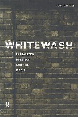 Whitewash: Racialized Politics and the Media by John Gabriel | Goodreads