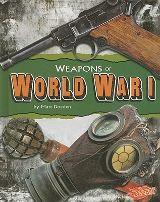 Weapons of World War I (Blazers: Weapons of War) by Matt Doeden | Goodreads