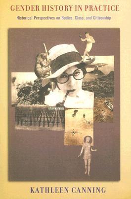 Gender History in Practice: Historical Perspectives on Bodies, Class ...