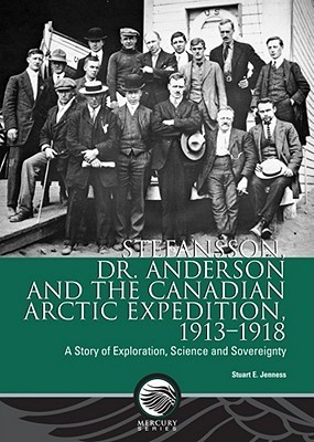 Stefansson, Dr. Anderson and the Canadian Arctic Expedition, 1913-1918 ...