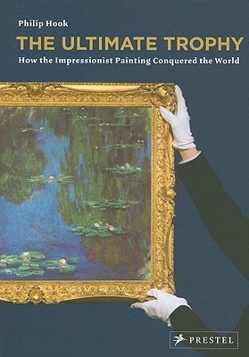 The Ultimate Trophy: How Impressionist Painting Conquered the World by ...