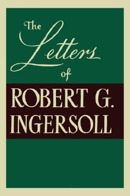The Letters of Robert G Ingersoll by Robert G. Ingersoll | Goodreads