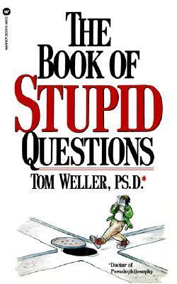 The Book of Stupid Questions by Tom Weller | Goodreads