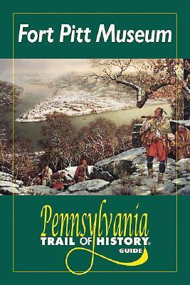 Fort Pitt Museum: Pennsylvania Trail of History Guide by David Dixon ...