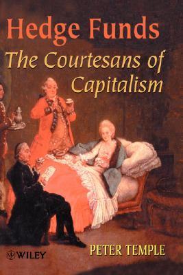 Hedge Funds: Courtesans of Capitalism by Peter Temple | Goodreads