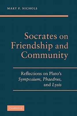 Socrates on Friendship and Community: Reflections on Plato's Symposium ...