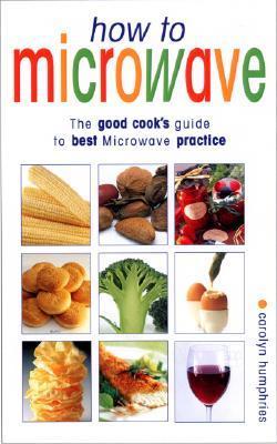 How To Microwave: The Good Cook's Guide To Best Microwave Practice by ...