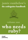 The CodeIgniter Handbook - Vol. 1 Who Needs Ruby? by Jamie Rumbelow ...