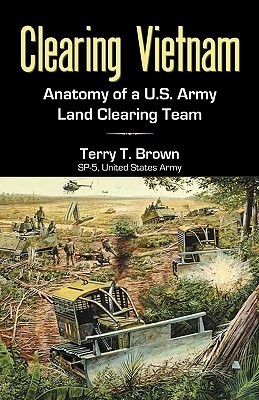 Clearing Vietnam: Anatomy of A U.S. Army Land Clearing Team by Terry T ...