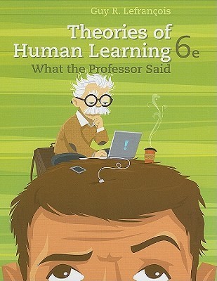 Theories of Human Learning: What the Professor Said by Guy R ...