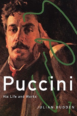 Puccini: His Life and Works by Julian Budden | Goodreads