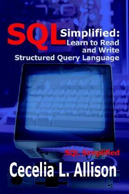 SQL Simplified:: Learn to Read and Write Structured Query Language by Cecelia L. Allison | Goodreads