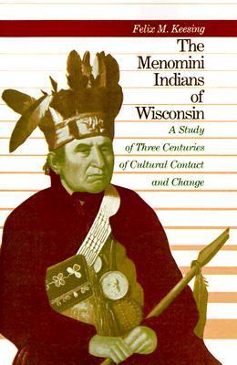 The Menomini Indians of Wisconsin: A Study of Three Centuries of ...