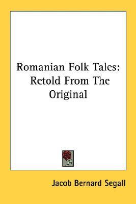 Romanian Folk Tales: Retold From The Original by Jacob Bernard Segall ...