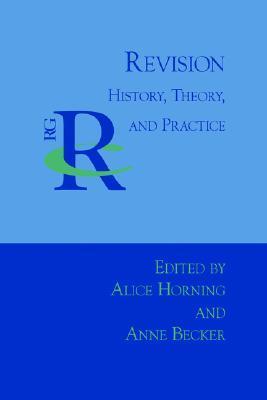 Revision: History, Theory, And Practice by Alice Horning | Goodreads