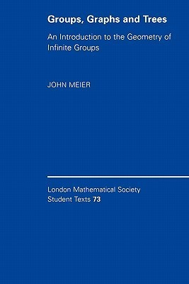Groups, Graphs and Trees: An Introduction to the Geometry of Infinite Groups by John Meier ...