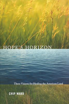 Hope's Horizon: Three Visions For Healing The American Land by Chip ...