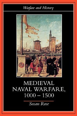 Medieval Naval Warfare 1000-1500 (Warfare and History) by Susan Rose ...