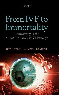 From IVF to Immortality: Controversy in the Era of Reproductive ...