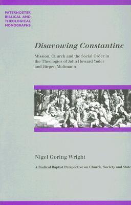 Disavowing Constantine: Mission, Chruch and the Social Order in the ...