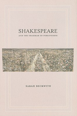 Shakespeare and the Grammar of Forgiveness by Sarah Beckwith | Goodreads