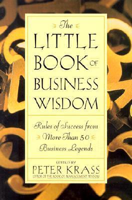 The Little Book of Business Wisdom: Rules of Success from More Than 50 ...