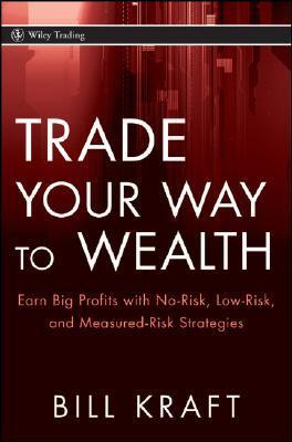 Trade Your Way to Wealth: Earn Big Profits With No-Risk, Low-Risk, and ...