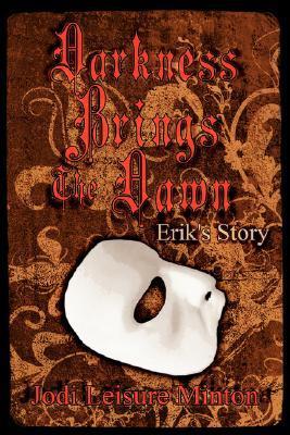 Darkness Brings The Dawn: Erik's Story by Carol Minton | Goodreads