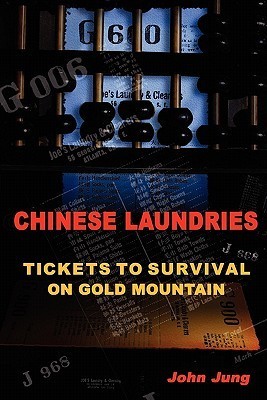 Chinese Laundries: Tickets To Survival On Gold Mountain by John Jung ...