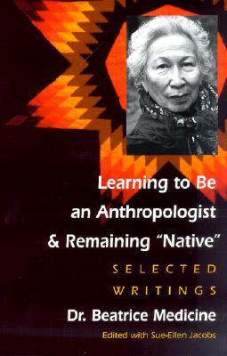 Learning to Be an Anthropologist & Remaining Native: Selected Writings ...
