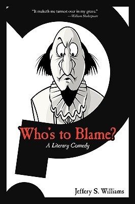 Who's To Blame?: A Literary Comedy by Jeffery S. Williams | Goodreads