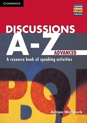 Discussions A-Z Advanced: A Resource Book of Speaking Activities by ...