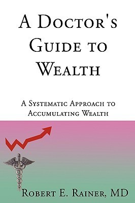 A Doctor's Guide to Wealth: A Systematic Approach to Accumulating ...