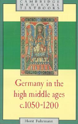 Germany in the High Middle Ages, c. 1050-1200 by Horst Fuhrmann | Goodreads