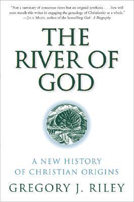 The River of God: A New History of Christian Origins by Gregory J ...