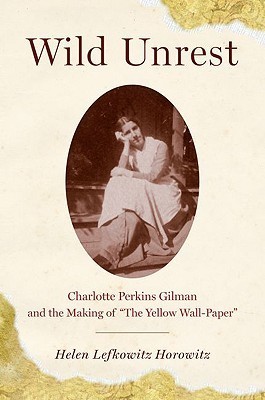 Wild Unrest: Charlotte Perkins Gilman and the Making of "The Yellow ...