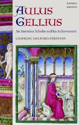 Aulus Gellius: An Antonine Scholar and His Achievement by Leofranc ...
