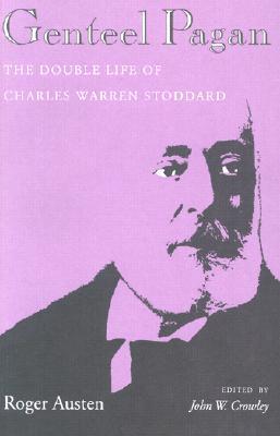 Genteel Pagan: The Double Life of Charles Warren Stoddard by Roger ...