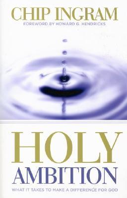Holy Ambition: What it Take to Make a Difference for God by Chip Ingram ...