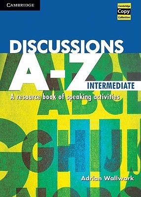 Discussions A-Z Intermediate: A Resource Book of Speaking Activities by ...