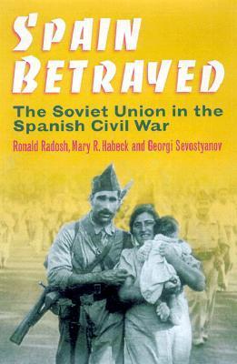 Spain Betrayed: The Soviet Union in the Spanish Civil War by Ronald ...