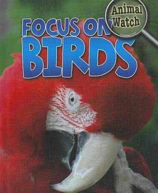 Focus on Birds (Animal Watch) by Stephan Savage | Goodreads