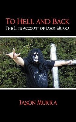 To Hell and Back the Life Account of Jason Murra by Jason Murra | Goodreads