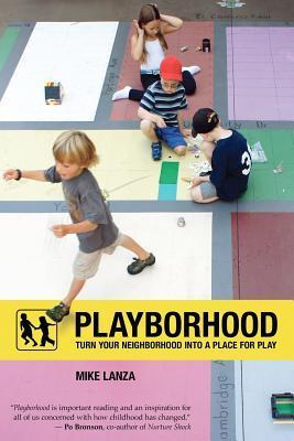 Playborhood: Turn Your Neighborhood Into a Place for Play by Mike Lanza ...