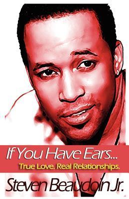 If You Have Ears... True Love. Real Relationships. by Steven Beaudoin ...