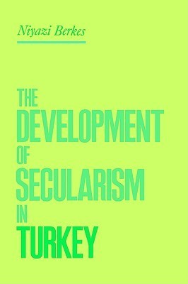 The Development of Secularism in Turkey by Niyazi Berkes | Goodreads
