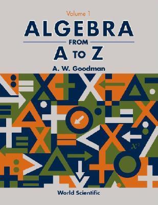 ALGEBRA FROM A TO Z - VOLUME 4 by A.W. Goodman | Goodreads