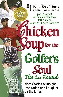 Chicken Soup for the Golfer's Soul: The 2nd Round : More Stories of ...