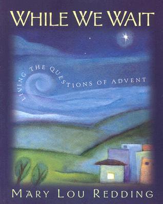 While We Wait: Living the Questions of Advent by Mary Lou Redding ...