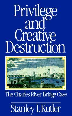 Privilege and Creative Destruction: The Charles River Bridge Case by ...
